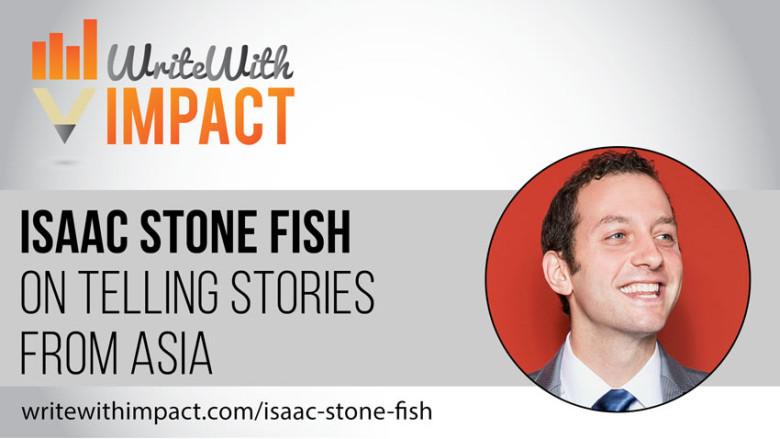 Isaac Stone Fish on Telling Stories From Asia - Write With Impact